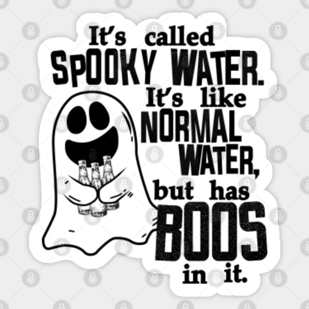 It's Called Spooky Water It's Like Normal Water But Has Boos T-shirt ... It's Called Spooky Water It's Like Normal Water But Has Boos T-shirt ...